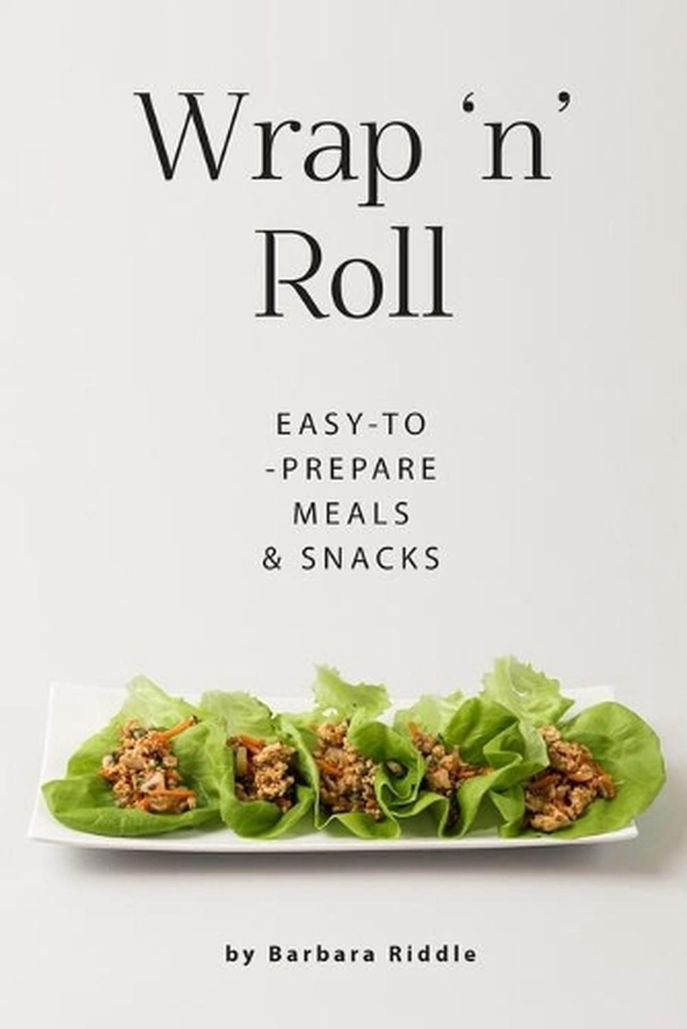 Wrap 'n' Roll: Easy-to-Prepare Meals & Snacks by Barbara Riddle ...