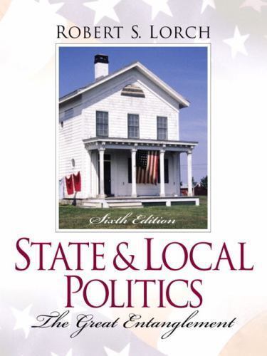 State and Local Politics : The Great Entanglement by Robert S. Lorch ...