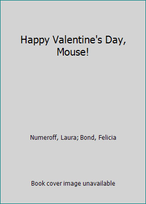 Happy Valentine's Day, Mouse! by Numeroff, Laura; Bond, Felicia | eBay