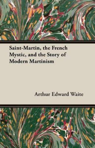 Saint-Martin, the French Mystic, and the Story of Modern Martinism by Arthur Edward Waite (2013 ...