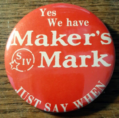 Yes We Have Maker's Mark Just Say When 2 1/2 " Pin Back | eBay