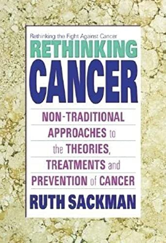 Rethinking Cancer: Non-Traditional Approaches to the Theories ...