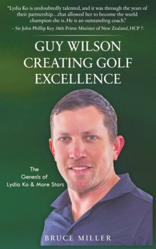 Guy Wilson Creating Golf Excellence: The Genesis of Lydia Ko & More ...