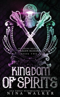 Kingdom of Spirits: Bleeding Realms - Dragon Blessed Book Two by Nina ...