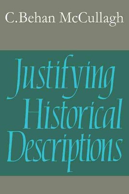 Justifying Historical Descriptions by Christopher Behan McCullagh ...