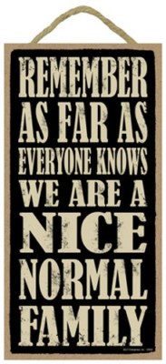 Remember as far as everyone knows we are a Nice Normal Family 10"x5 ...