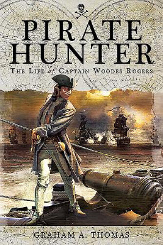 Pirate Hunter: The Life of Captain Woodes Rogers by A, Thomas, Graham ...