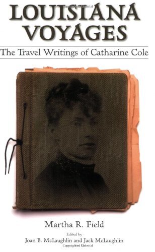 LOUISIANA VOYAGES: THE TRAVEL WRITINGS OF CATHARINE COLE By Martha R ...