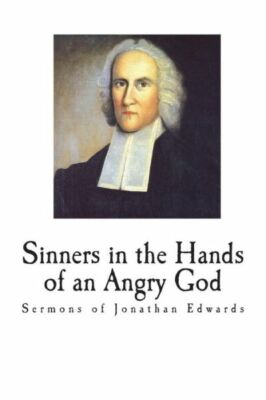 Sinners In The Hands Of An Angry God: Sermons Of Jonathan Edwards ...