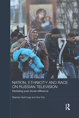 Nation, Ethnicity and Race on Russian Television: Mediating Post-Soviet ...