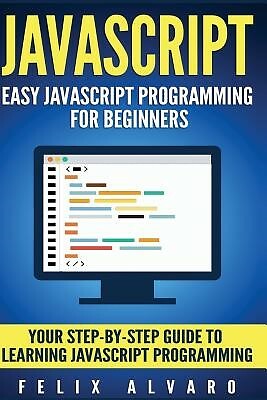 JavaScript Easy JavaScript Programming For Beginners Your Step- by Alvaro Felix 9781539929185 | eBay