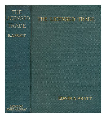 PRATT, EDWIN A. (1854-1922) The Licensed Trade : an Independent Survey ...