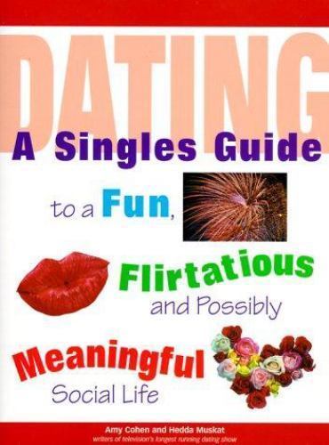 Dating : A Singles Guide to a Fun, Flirtatious, and Possibly Meaningful ...