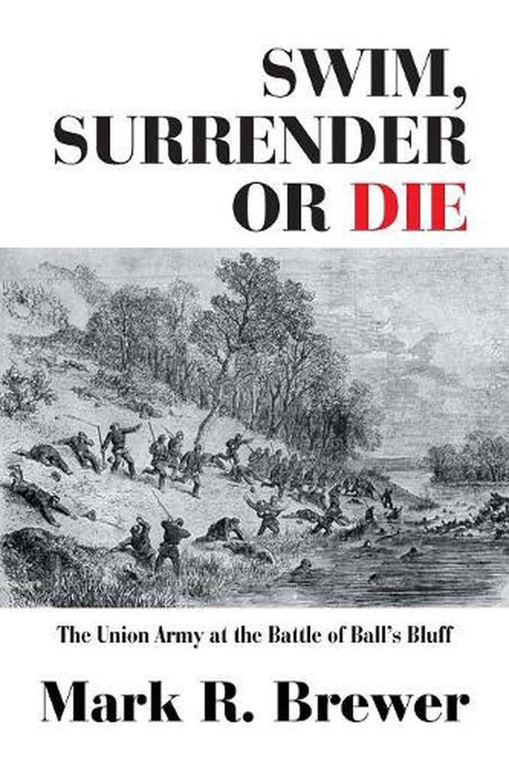 Swim, Surrender or Die: The Union Army at the Battle Ball's Bluff by ...