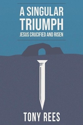 Tony Rees A Singular Triumph - Jesus Crucified and Risen (Poche) | eBay