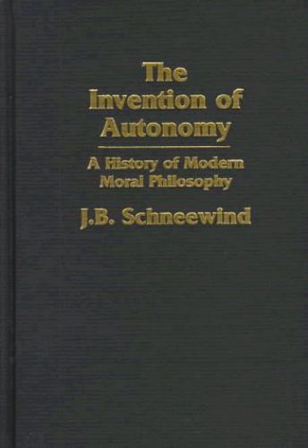 Invention of Autonomy : A History of Modern Moral Philosophy by Jerome ...