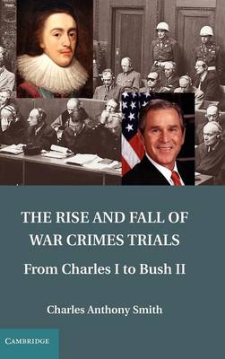 The Rise and Fall of War Crimes Trials: From Charles I to Bush II by ...