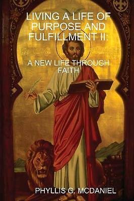 Living A Life of Purpose and Fulfillment II: A New Life Through Faith ...