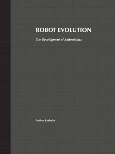 Robot Evolution : The Development of Anthrobotics by Mark E. Rosheim ...