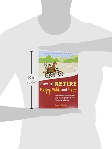 How to Retire Happy, Wild, and Free: Retirement Wisdom That You Won't ...