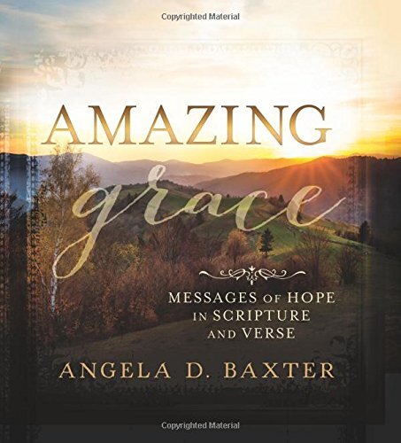 AMAZING GRACE: MESSAGES OF HOPE IN SCRIPTURE AND VERSE By Angela Baxter ...