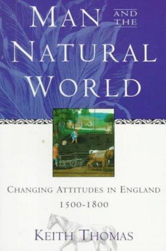 Man and the Natural World : Changing Attitudes in England 1500-1800 by ...