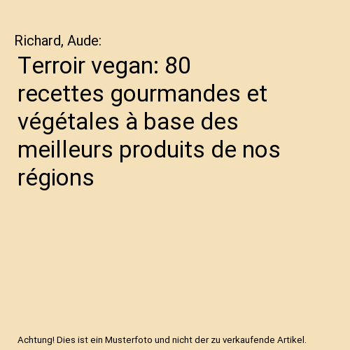 Terroir vegan: 80 recettes gourmandes et végétales à base des meilleurs ...