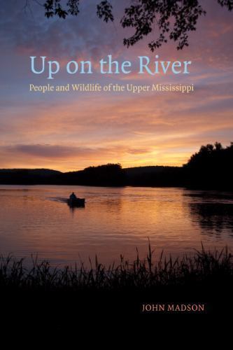 Up on the River : People and Wildlife of the Upper Mississippi by John ...