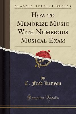 How to Memorize Music with Numerous Musical Exam (Classic Reprint) by C ...