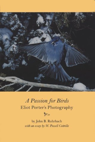 A Passion for Birds : Eliot Porter's Photography by W. Powell Cottrille ...