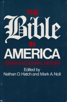 THE BIBLE IN AMERICA: ESSAYS IN CULTURAL HISTORY By Nathan Hatch & Mark ...