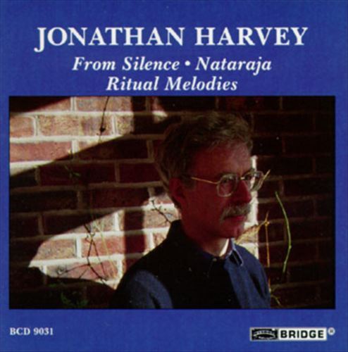JONATHAN HARVEY JONATHAN HARVEY: FROM SILENCE; NATARAJA; RITUAL ...