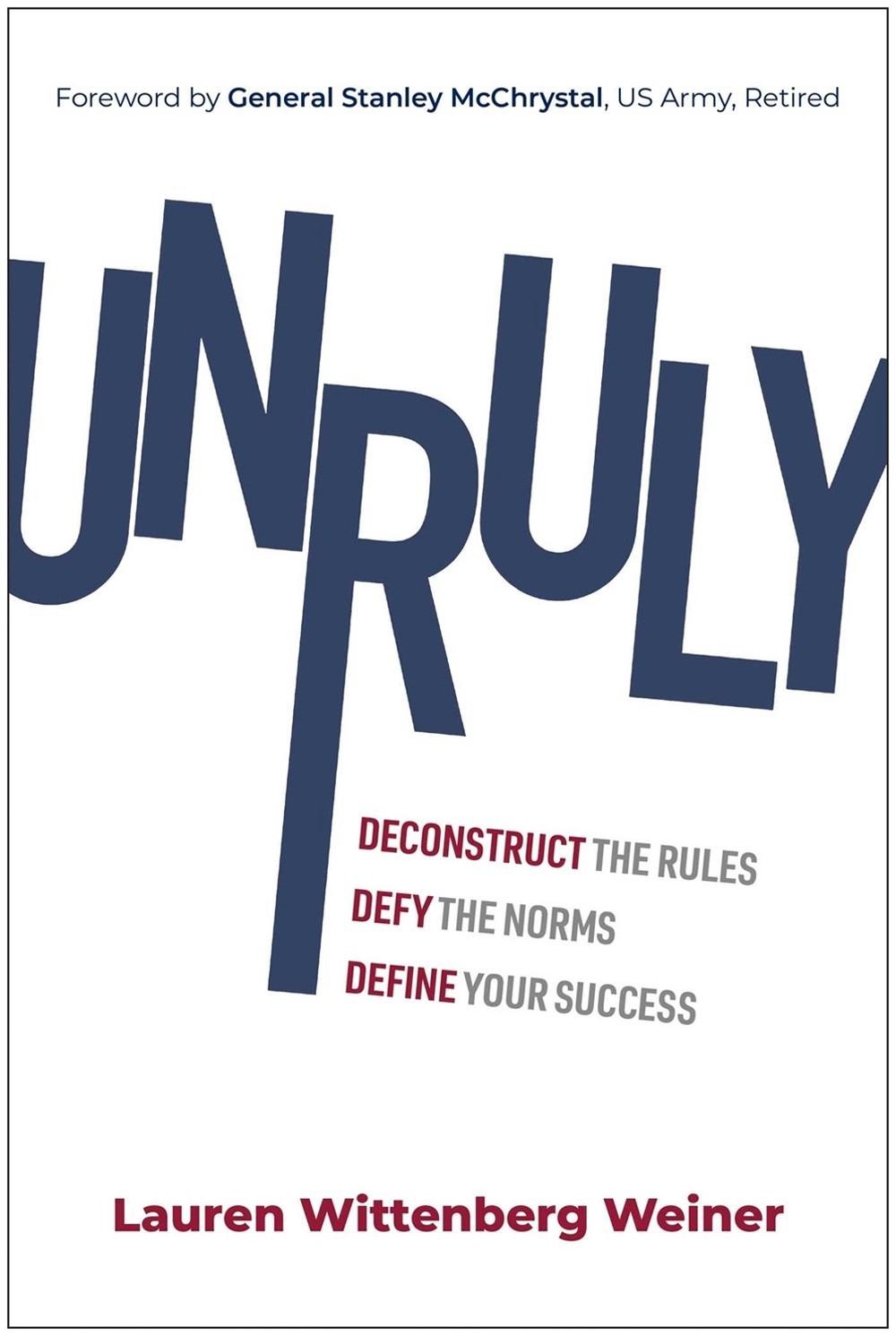 Unruly : Deconstruct the Rules, Defy the Norms, and Define Your Success ...