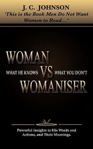 Woman vs Womaniser : What He Knows That You Dont by J. C. Johnson (2011 ...