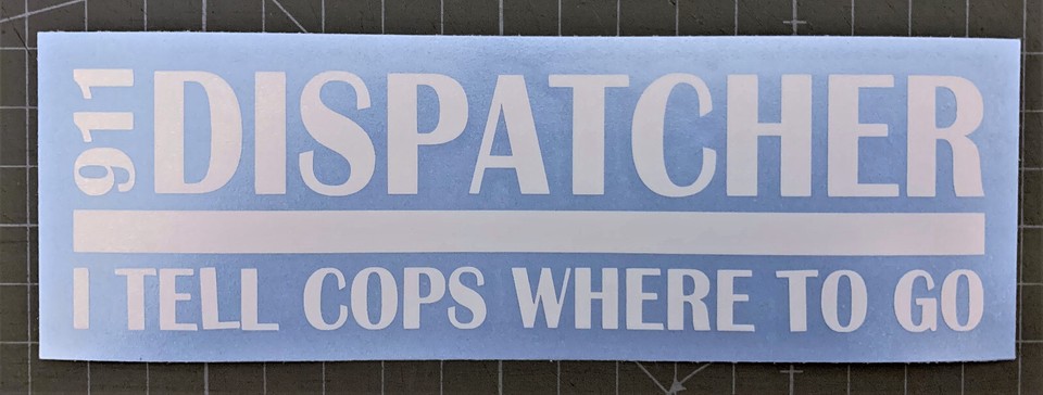 911 Dispatcher I Tell Cops Where To Go - Outdoor Vinyl Decal/Sticker 6. ...
