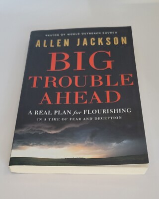 Big Trouble Ahead : A Real Plan for Flourishing in a Time of Fear and ...