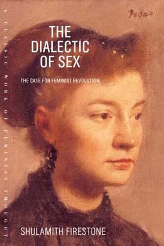 The Dialectic of Sex: The Case for Feminist Revolution by Shulamith ...
