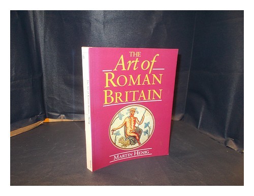 HENIG, MARTIN The art of Roman Britain / Martin Henig 1996 Paperback ...