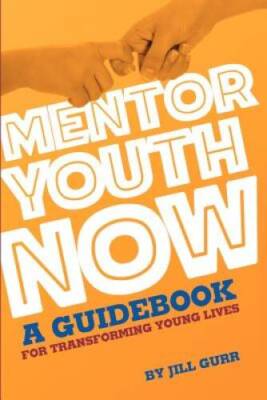 Mentor Youth Now - A Guidebook for Transforming Young Lives - VERY GOOD ...