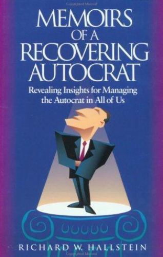 Memoirs of a Recovering Autocrat : Revealing Insights for Managing the ...