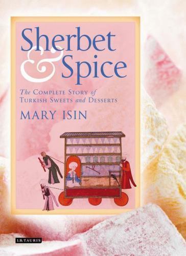 Sherbet and Spice : The Complete Story of Turkish Sweets and Desserts ...