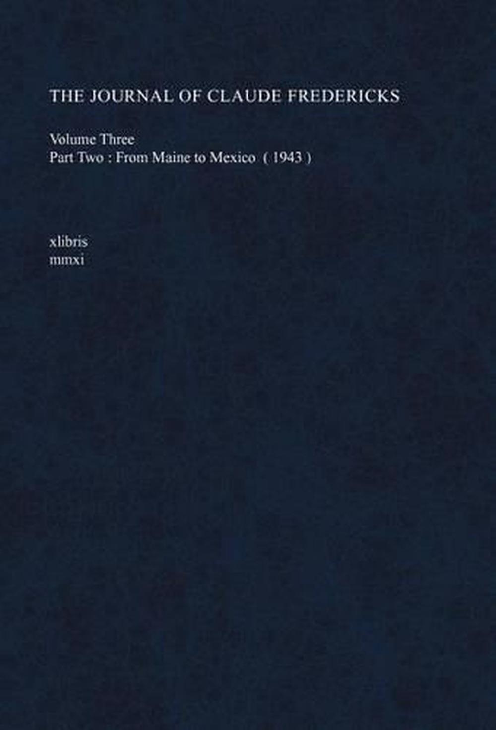 The Journal of Claude Fredericks Volume Three: Part Two: From Maine to ...