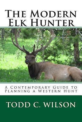 The Modern Elk Hunter: A Contemporary Guide to Planning a Western Hunt ...