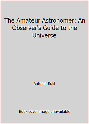 The Amateur Astronomer: An Observer's Guide to the Universe by Antonin ...