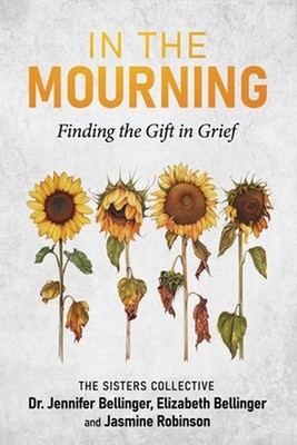 In The Mourning: Finding the Gift in Grief by Jennifer Bellinger ...