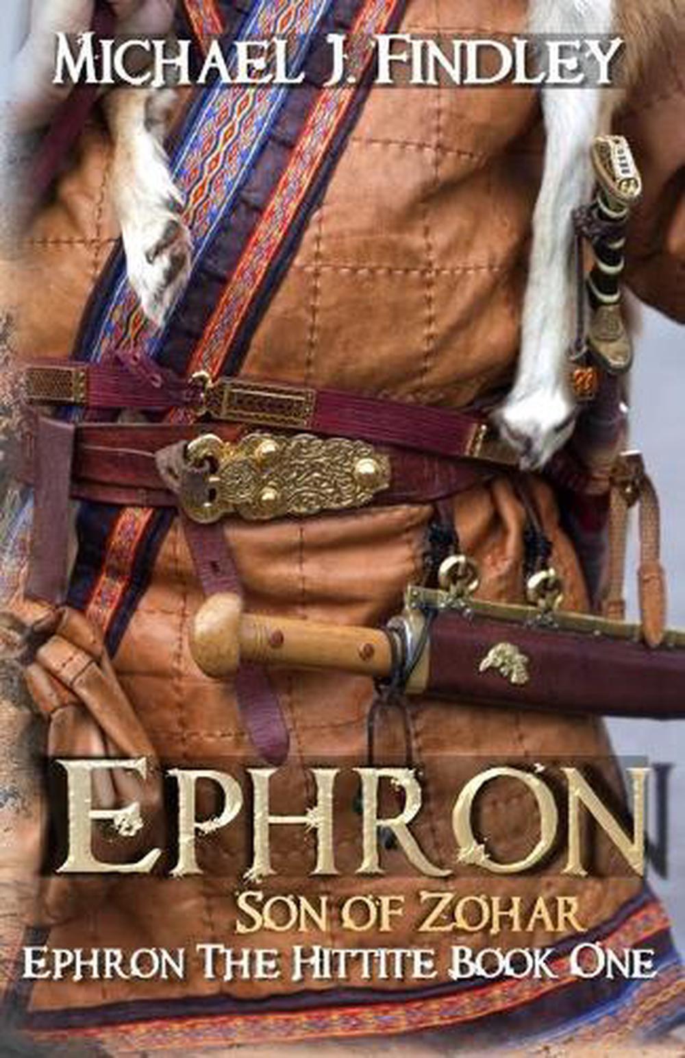 Ephron Son of Zohar: Ephron the Hittite Book One by Michael J. Findley ...