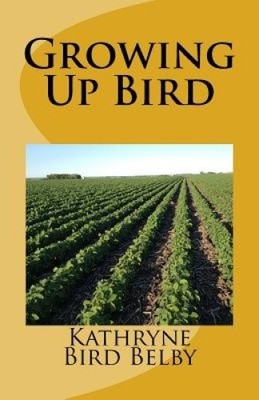 Growing Up Bird: Of Roots and Wings by Kathryne Bird Belby [Paperback ...