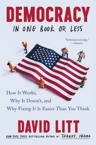 Democracy in On or Less : How It Works, Why It Doesn't, and Why Fixing ...