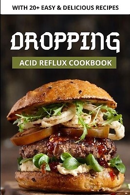 Dropping Acid Reflux Cookbook: with 20+ easy and tasty acid reflu by ...