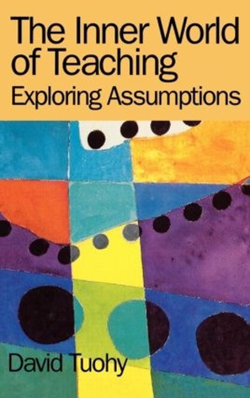 The Inner World of Teaching: Exploring Assumptions by David Tuohy ...